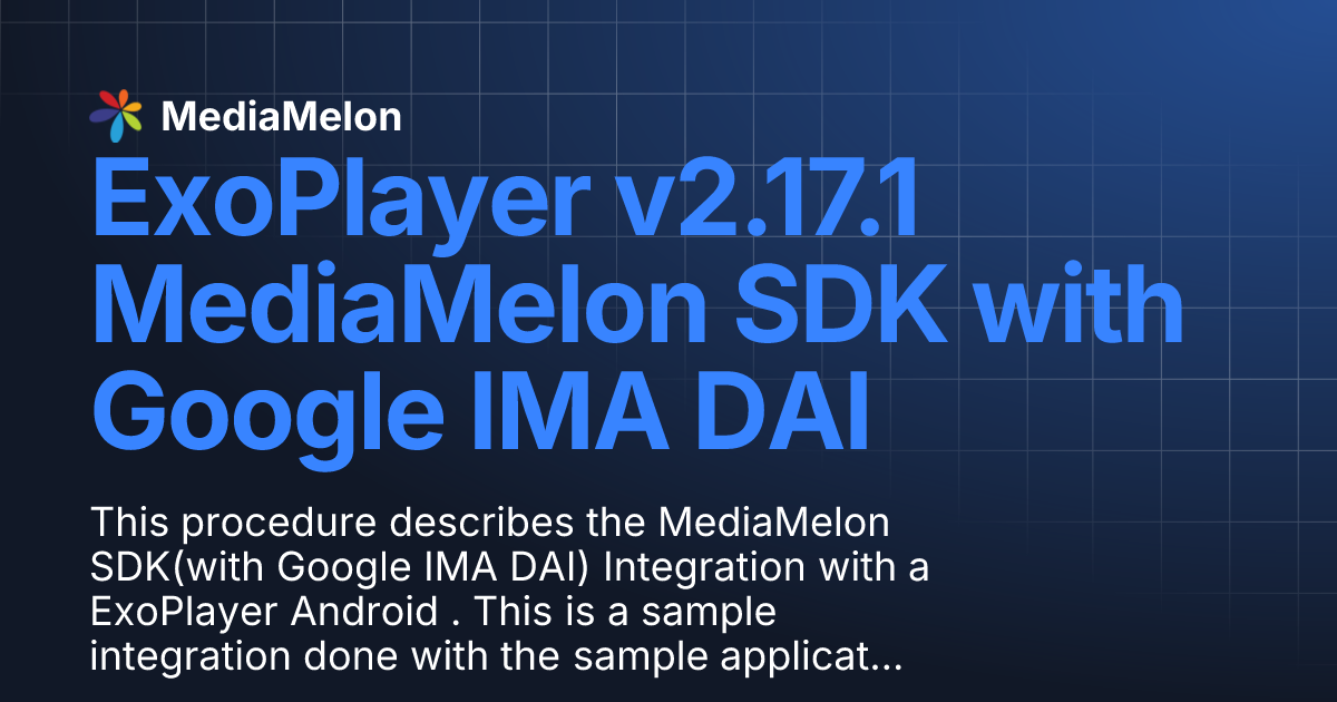 EXOPlayer-Android(V2.17.1) MediaMelon SDK with Google IMA DAI | MediaMelon